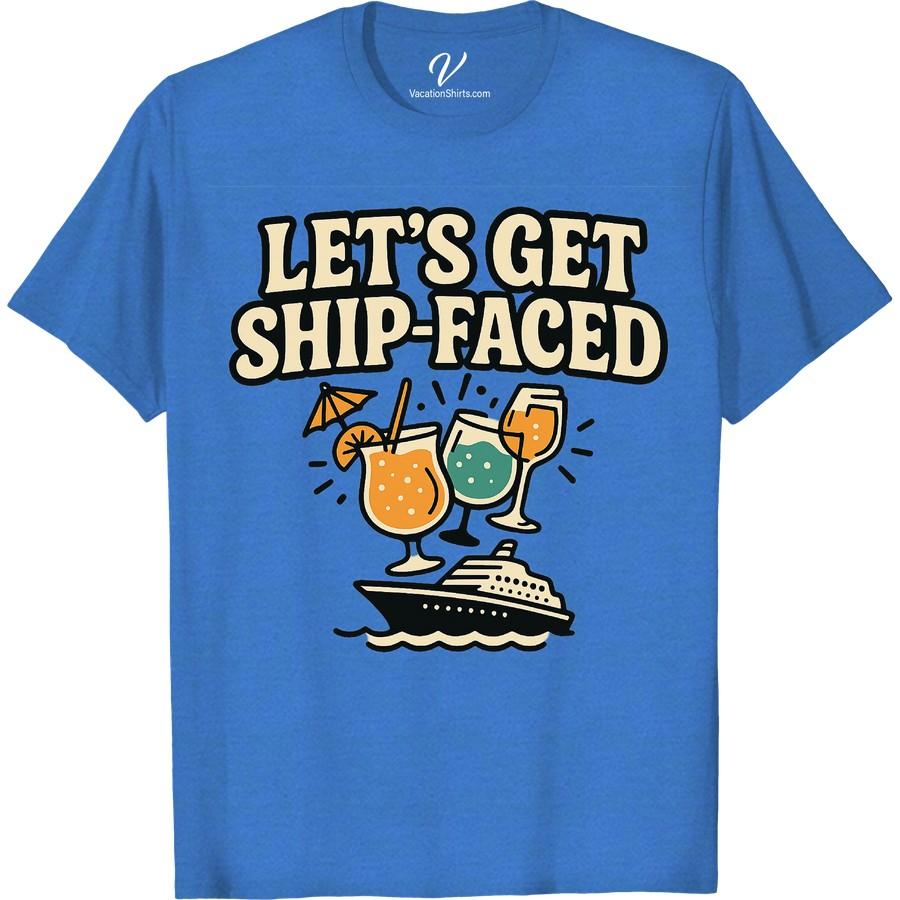 Fun 'Let's Get Ship-Faced' Tee - Perfect for Cruises & Parties